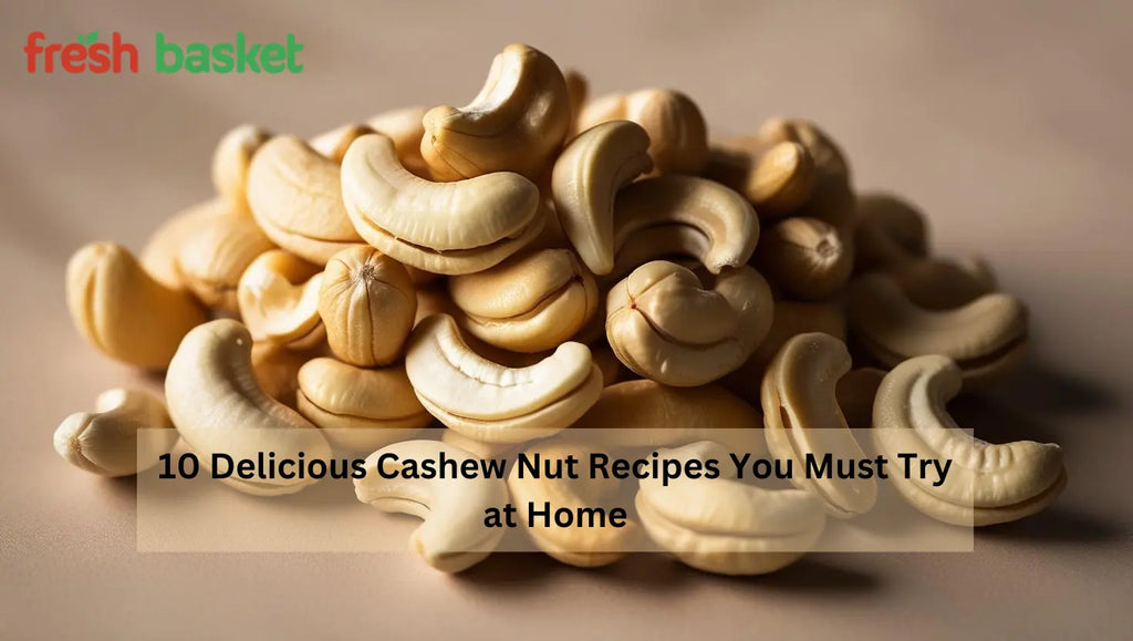 10 Delicious Cashew Nut Recipes You Must Try at Home - Freshbasket ...