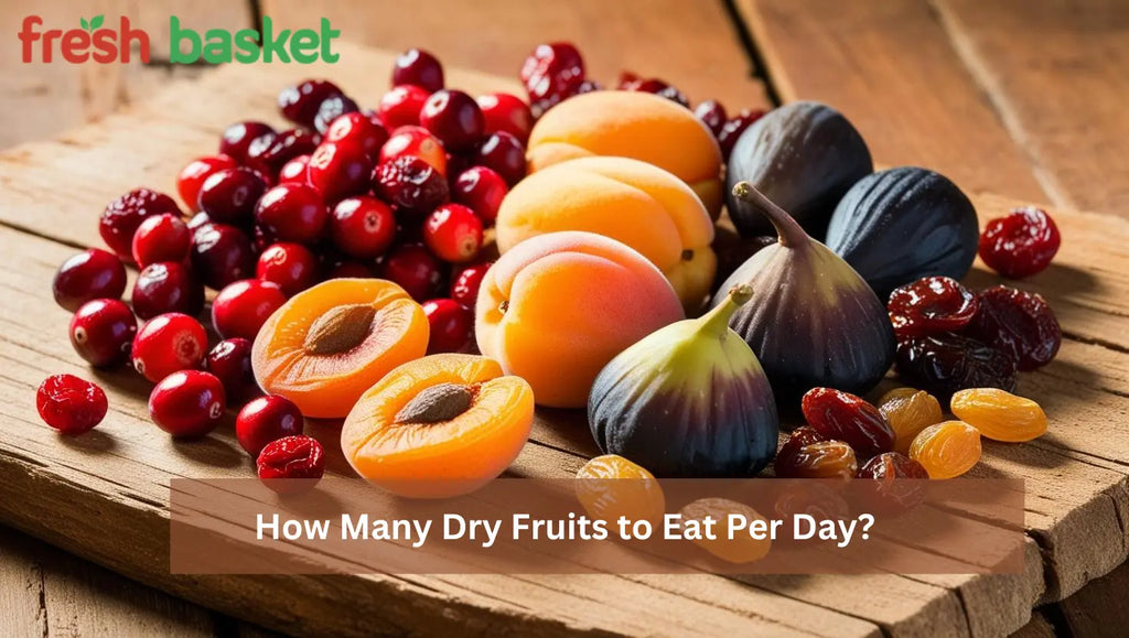 How Many Dry Fruits to Eat Per Day? - Freshbasket Nationwide